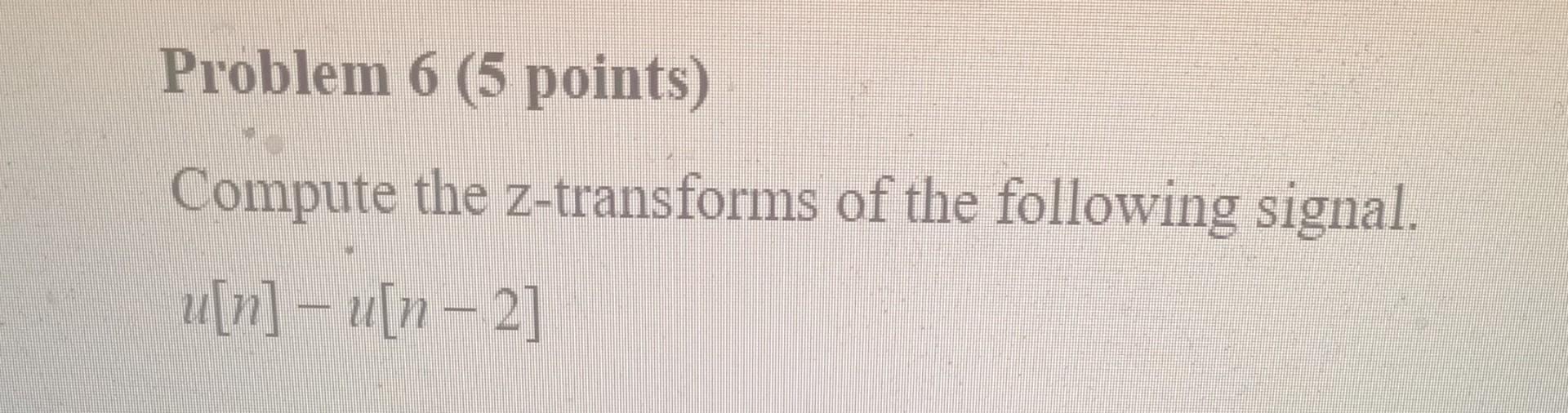 Solved Problem 6 (5 points) Compute the z-transforms of the | Chegg.com