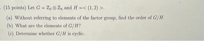 Solved (15 points) Let G=Z2⊕Z4 and H= (1,2) . (a) Without | Chegg.com
