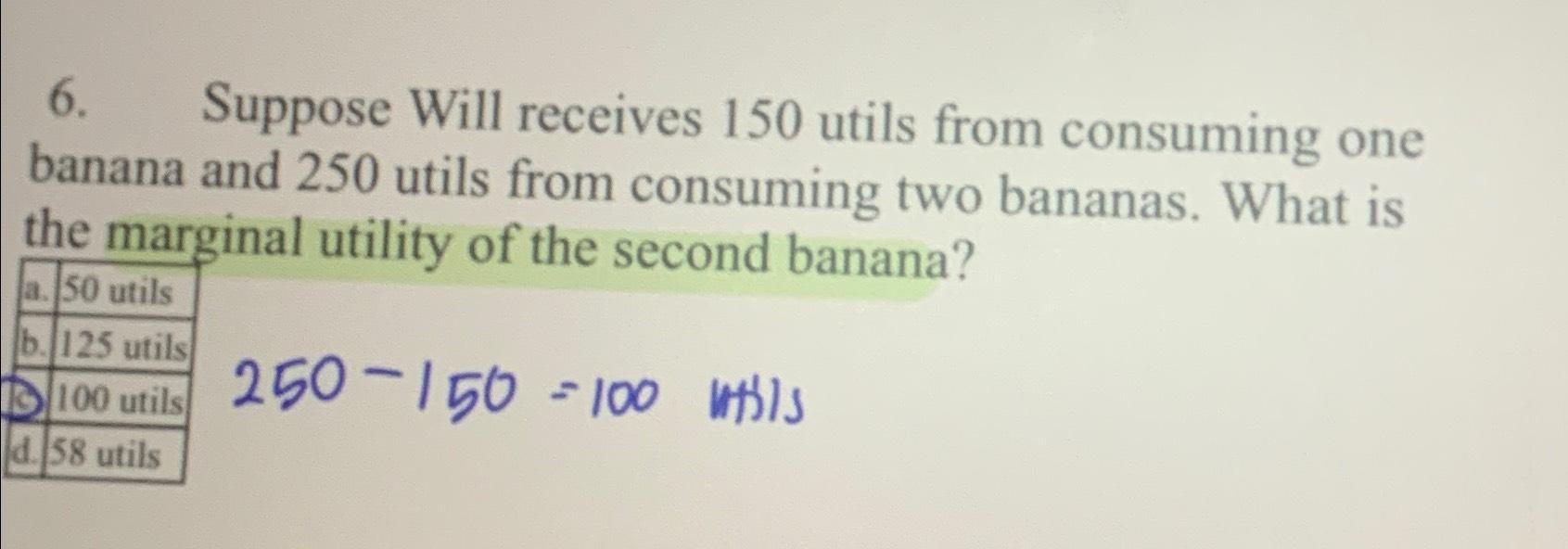 Solved Suppose Will receives 150 utils from consuming one | Chegg.com Solved Suppose Will receives 150 utils from consuming one | Chegg.com