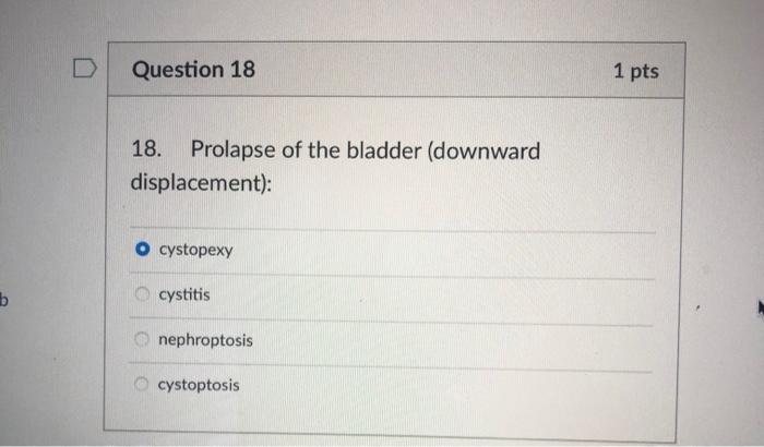 Solved 18. Prolapse of the bladder (downward displacement): | Chegg.com