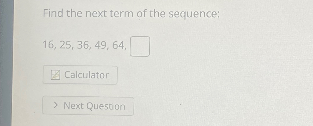 Solved Find the next term of the sequence:16,25,36,49,64, | Chegg.com