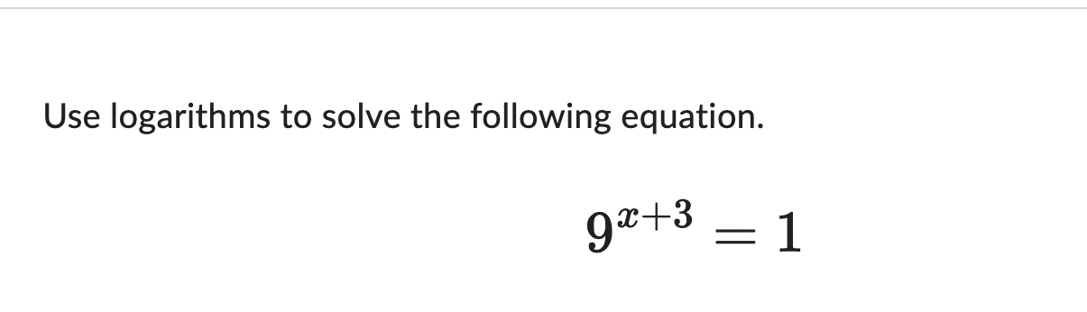 Solved Use logarithms to solve the following equation.9x+3=1 | Chegg.com