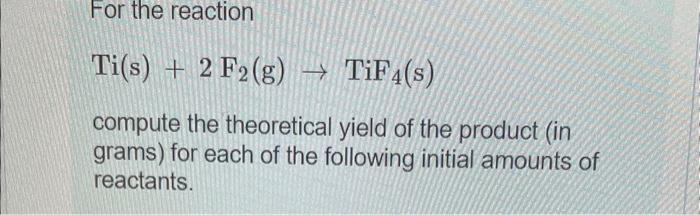 Solved For the reaction Ti(s)+2 F2( g)→TiF4( s) compute the | Chegg.com