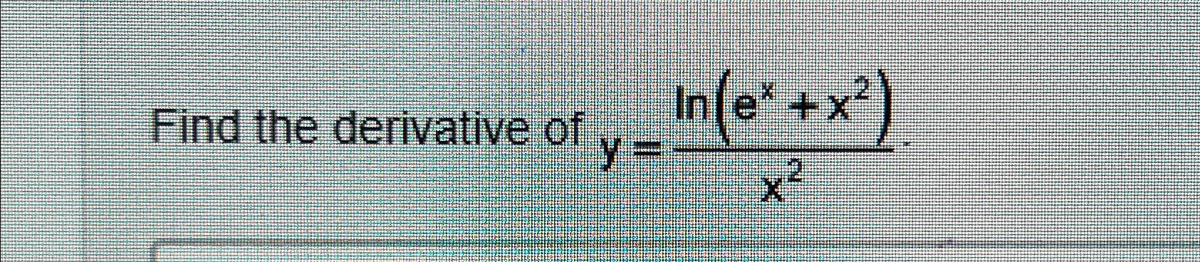 Solved Find the derivative of y=ln(ex+x2)x2 | Chegg.com