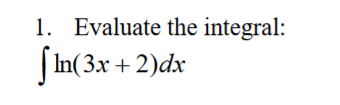 Solved Evaluate the integral:∫﻿﻿ln(3x+2)dx | Chegg.com