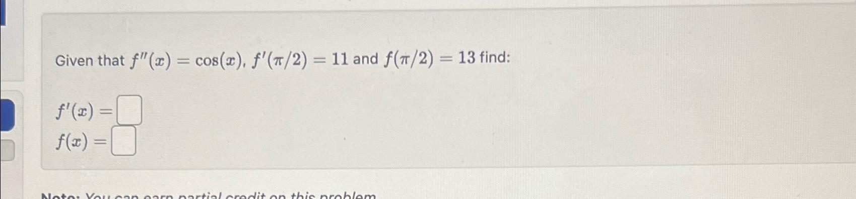 Solved Given that f''(x)=cos(x),f'(π2)=11 ﻿and f(π2)=13 | Chegg.com