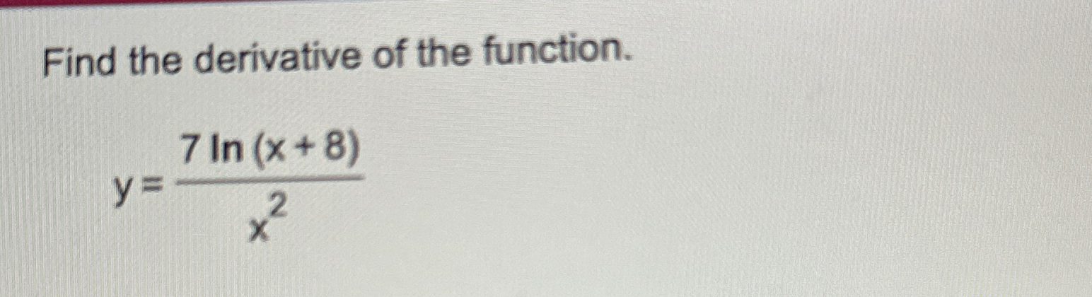 Solved Find the derivative of the function.y=7ln(x+8)x2 | Chegg.com