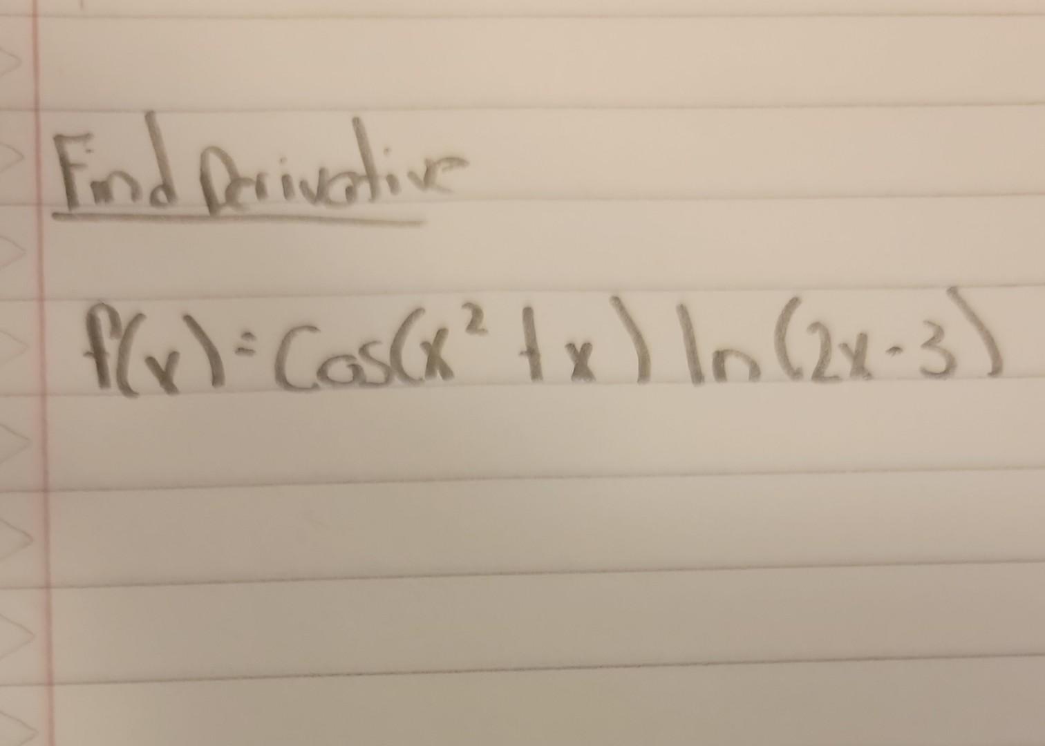 Solved Find Drivative f(x)=cos(x2+x)ln(2x−3) | Chegg.com