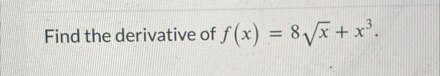 Solved Find the derivative of f(x)=8x2+x3. | Chegg.com