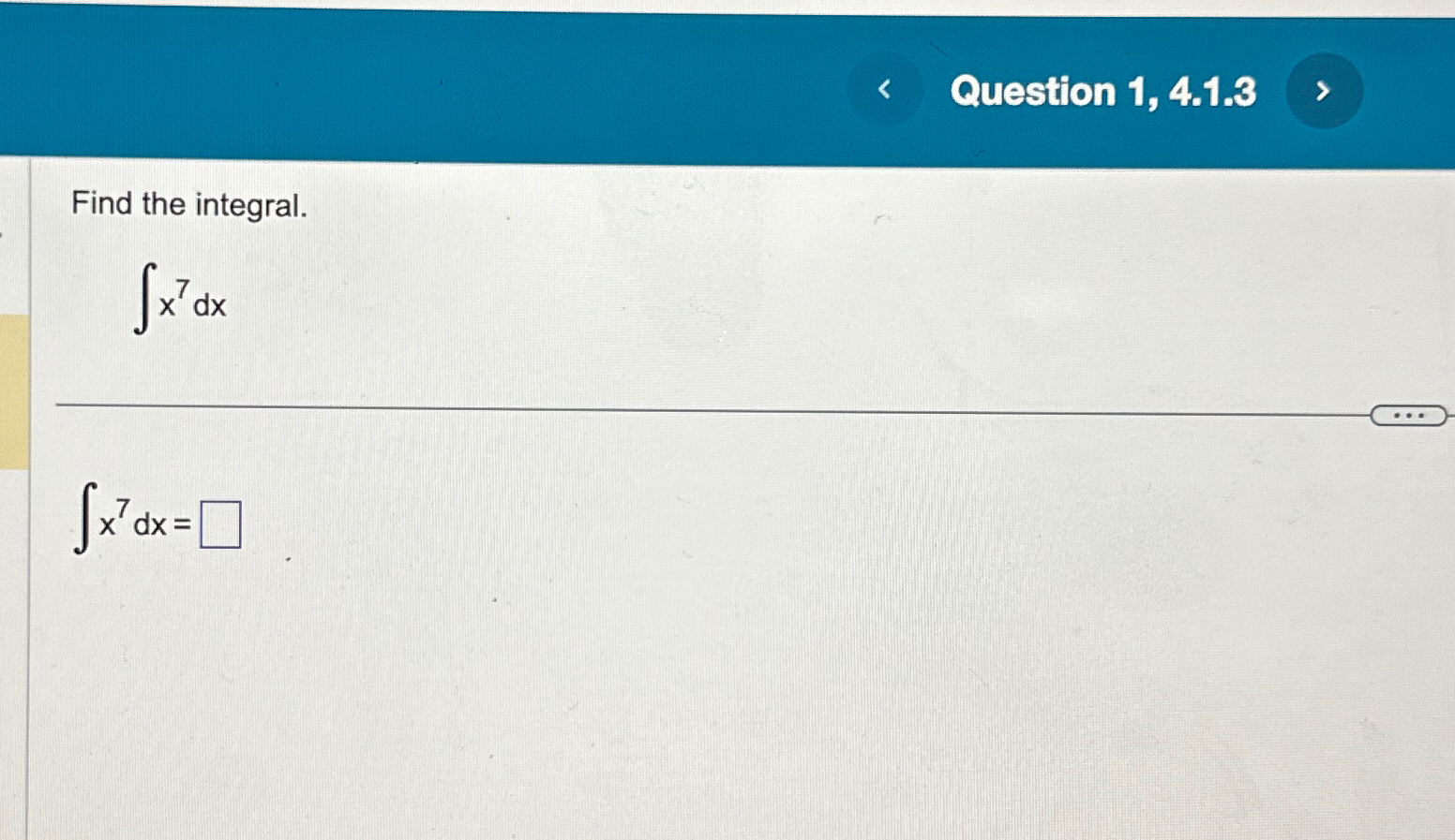 Solved Question 1, 4.1.3Find the integral.∫﻿﻿x7dx∫﻿﻿x7dx= | Chegg.com