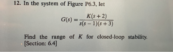 Solved 12. In the system of Figure P6.3, let K(s +2) G(s) = | Chegg.com