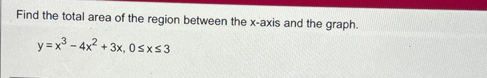 Solved Find the total area of the region between the x-axis | Chegg.com
