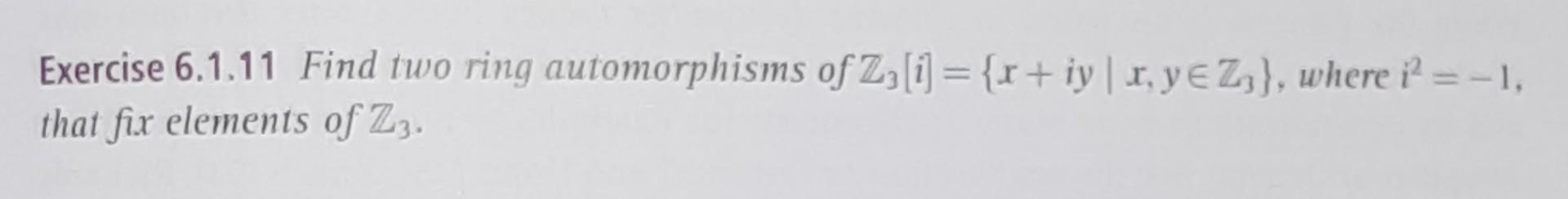 Solved Exercise 6.1.11 Find two ring automorphisms of Z; [i] | Chegg.com