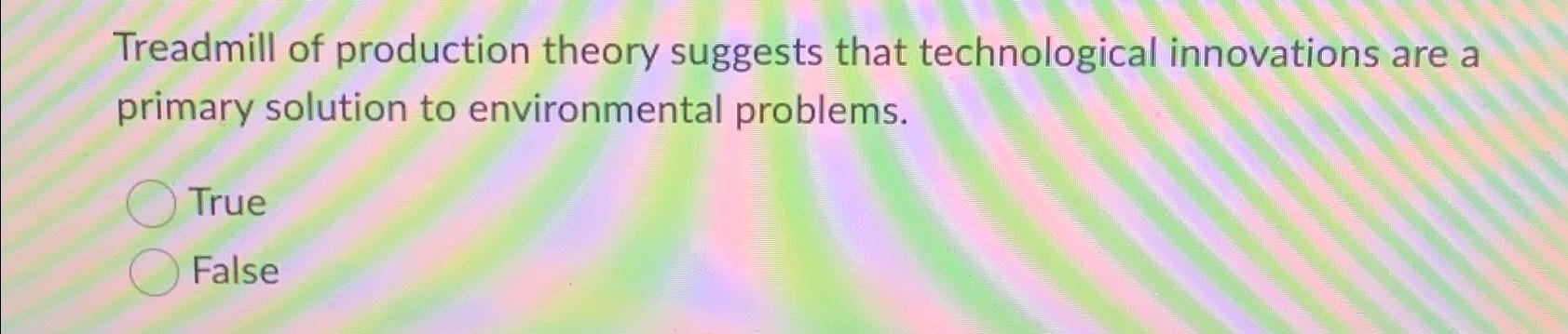 Solved Treadmill of production theory suggests that | Chegg.com