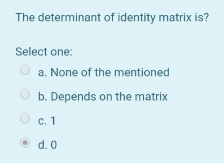 Solved The determinant of identity matrix is? Select one: a. | Chegg.com