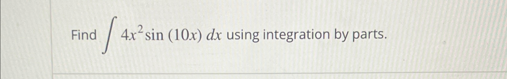Solved Find ∫﻿﻿4x2sin(10x)dx ﻿using integration by parts. | Chegg.com
