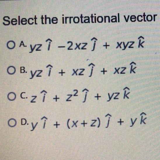 Solved Select the irrotational vector O A yz î - 2xz ì + xyz | Chegg.com