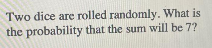 Solved Two dice are rolled randomly. What is the probability | Chegg.com