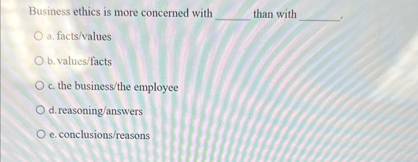 Solved Business ethics is more concerned with than witha. | Chegg.com