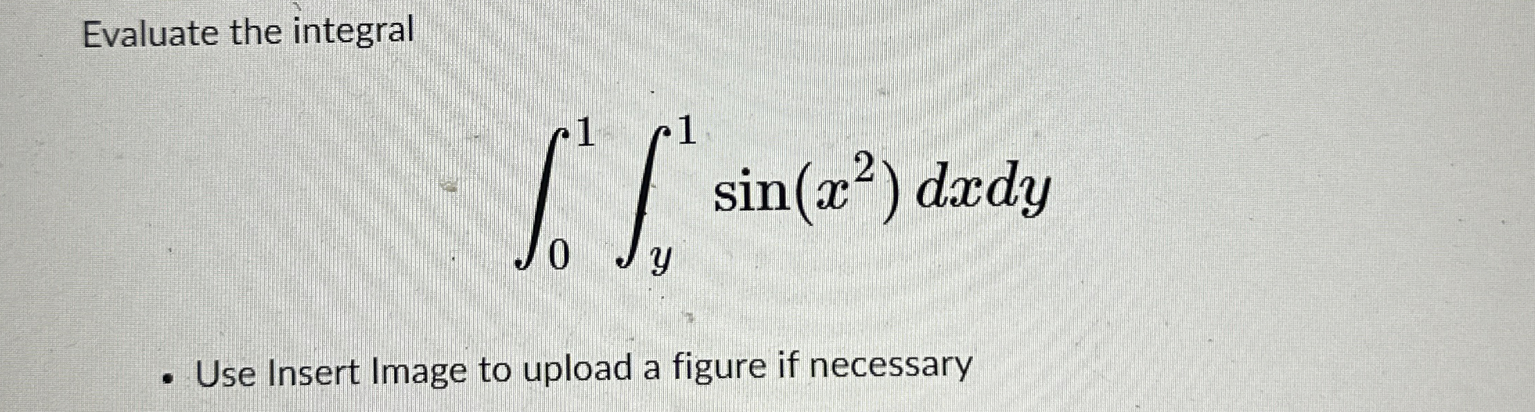 Solved Evaluate the integral∫01∫y1sin(x2)dxdyUse Insert | Chegg.com