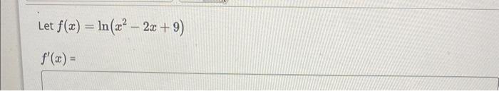 Solved Let f(x)=ln(x2−2x+9) f′(x)= | Chegg.com