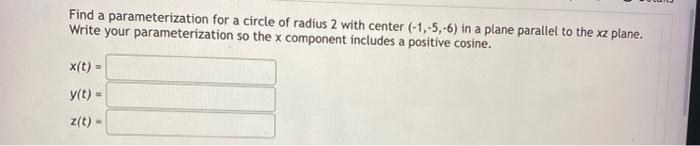 Solved Find a parameterization for a circle of radius 2 with | Chegg.com