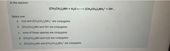 Solved In the reaction (CH3CH2)2NH+H2O⇔…(CH3CH2)2NH2++OH− | Chegg.com