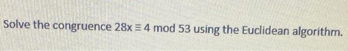 Solved Solve the congruence 28x = 4 mod 53 using the | Chegg.com