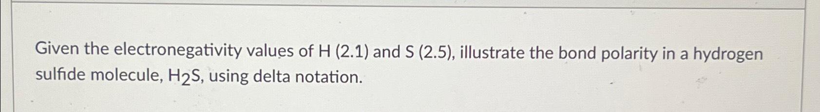 Solved Given the electronegativity values of H(2.1) ﻿and | Chegg.com