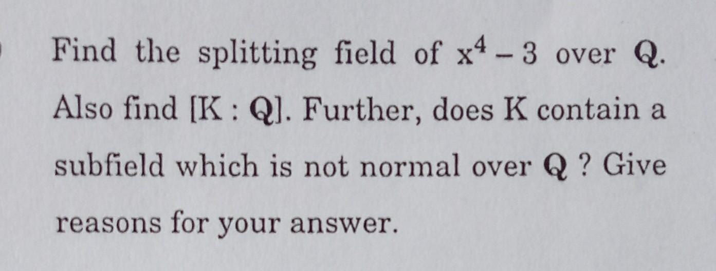 Solved Find the splitting field of x4−3 over Q. Also find | Chegg.com