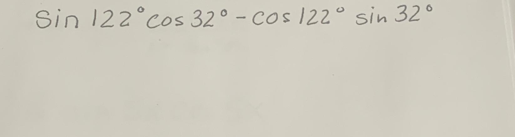 Solved sin122°cos32°-cos122°sin32° | Chegg.com