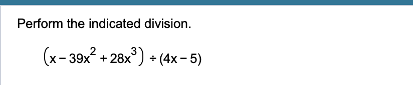 Solved Perform the indicated division.(x-39x2+28x3)÷(4x-5) | Chegg.com