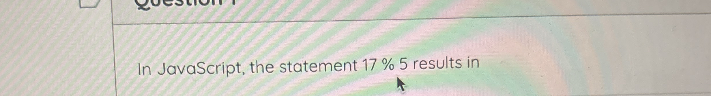 Solved In JavaScript, the statement 17%5 ﻿results in | Chegg.com