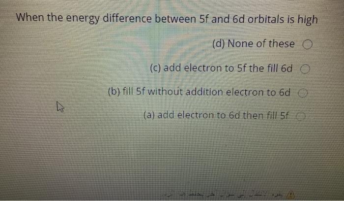 Solved When the energy difference between 5f and 6d orbitals | Chegg.com