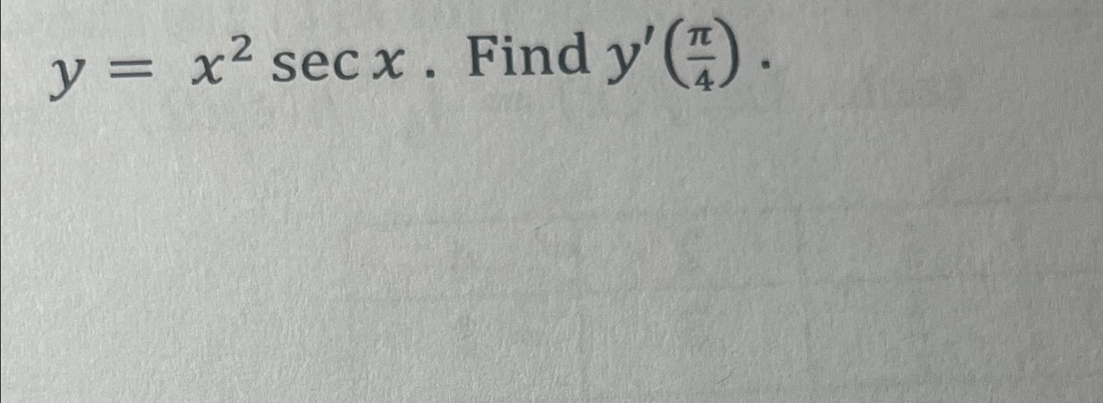 Solved y=x2secx. ﻿Find y'(π4) | Chegg.com