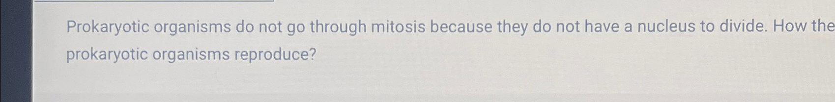 Solved Prokaryotic organisms do not go through mitosis | Chegg.com