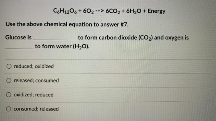 Solved C6H12O6 + 602 --> 6CO2 + 6H2O + Energy Use the above | Chegg.com