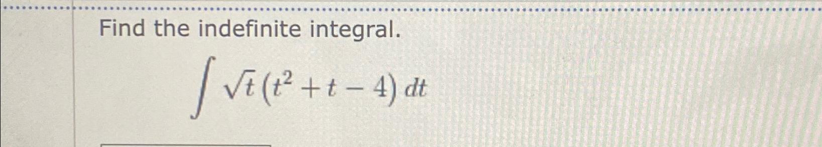 Solved Find the indefinite integral.∫﻿﻿t2(t2+t-4)dt | Chegg.com