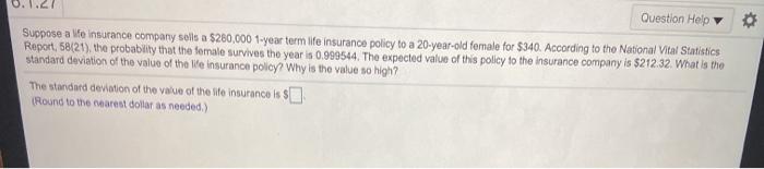 Solved Question Help Suppose a fe insurance company sells a | Chegg.com