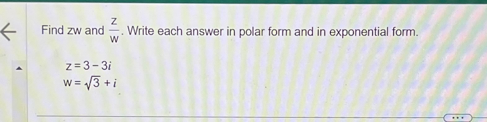 Solved Find zw ﻿and zw. ﻿Write each answer in polar form and | Chegg.com