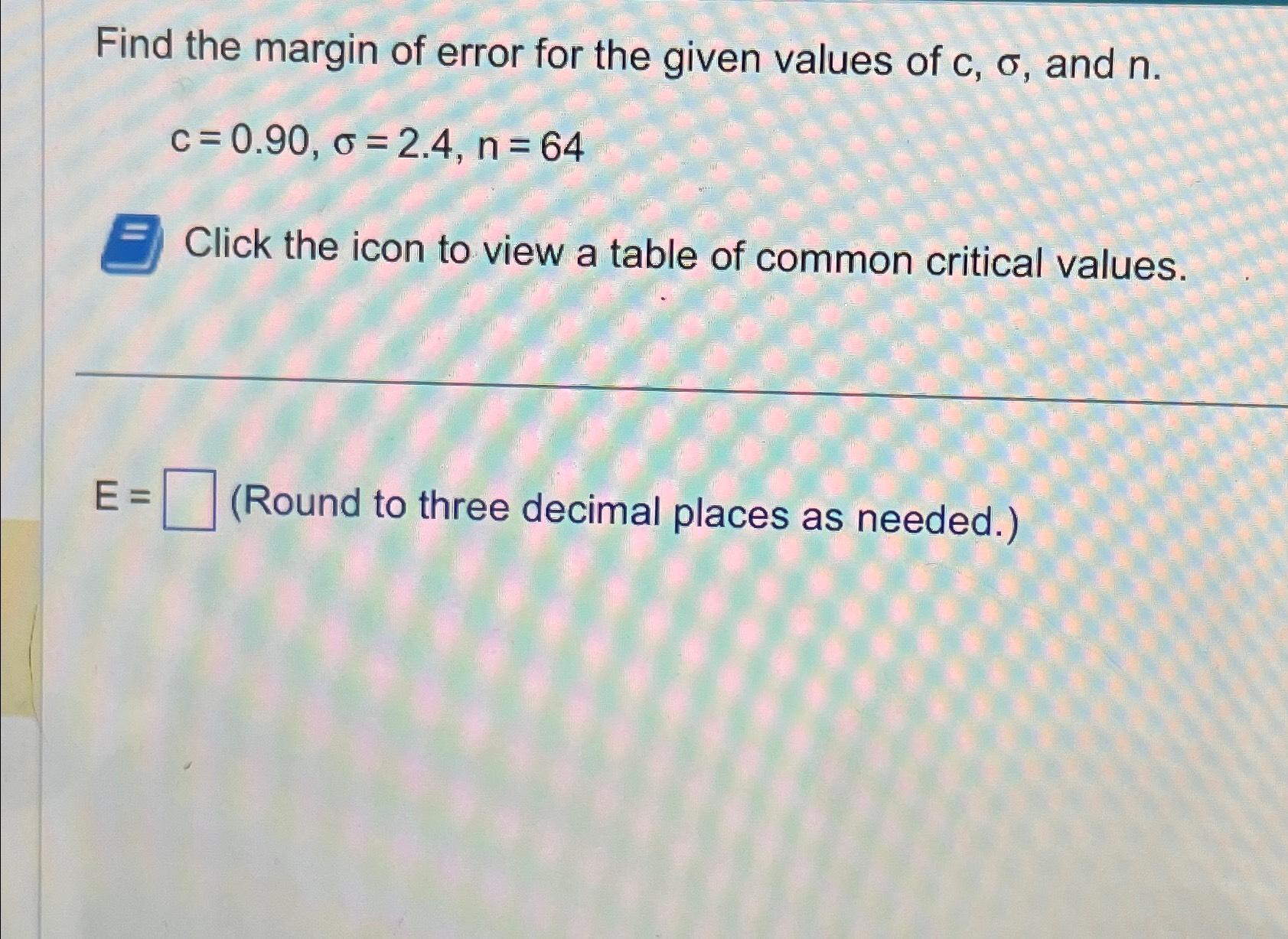 Solved Find the margin of error for the given values of c,σ, | Chegg.com
