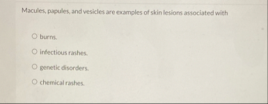 Solved Macules, papules, and vesicles are examples of skin | Chegg.com
