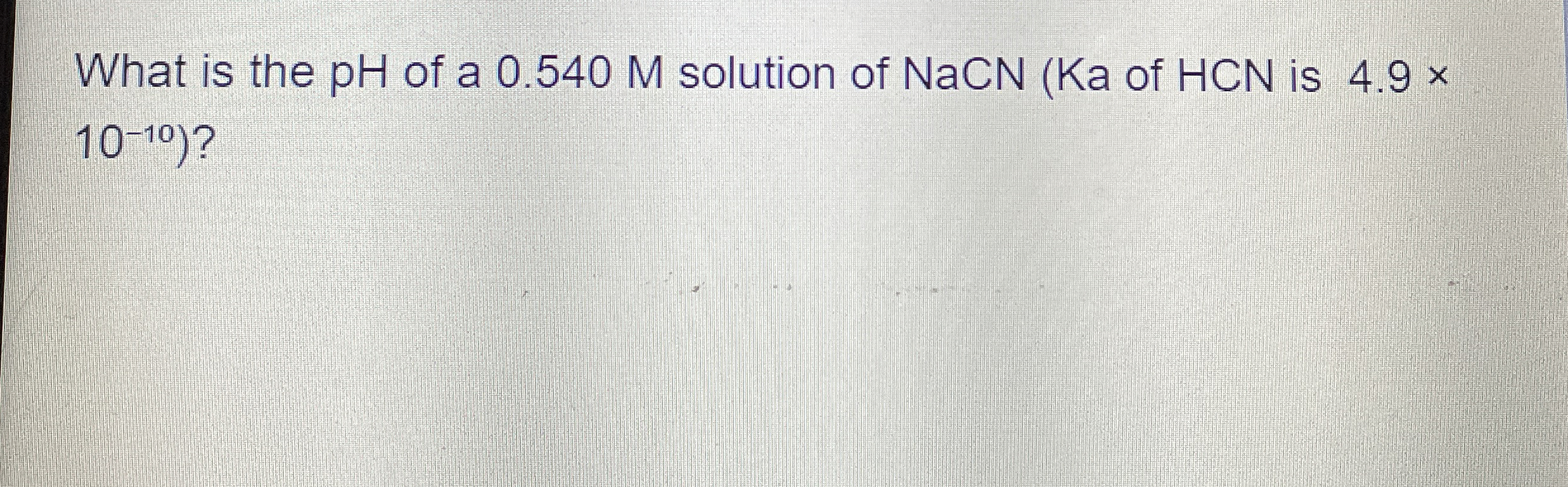 Solved What is the pH of a 0.540 ﻿M solution of NaCN (Ka of | Chegg.com