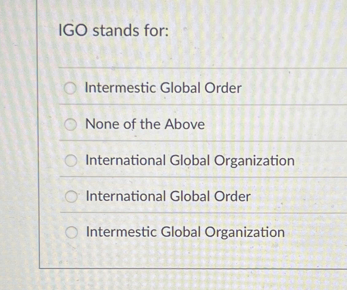 Solved IGO stands for:Intermestic Global OrderNone of the | Chegg.com