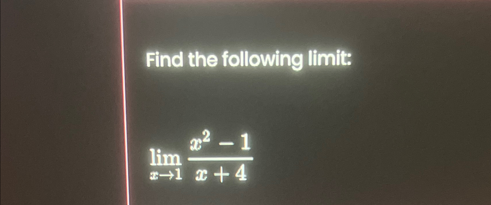Solved Find the following limit:limx→1x2-1x+4 | Chegg.com
