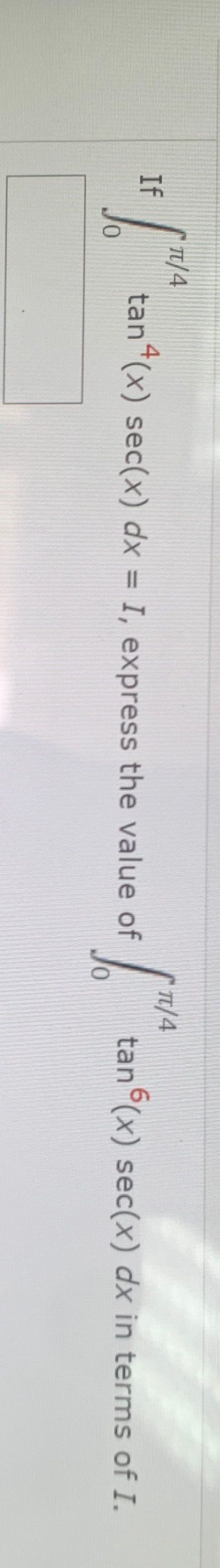 Solved If ∫0π4tan4(x)sec(x)dx=I, express the value of | Chegg.com