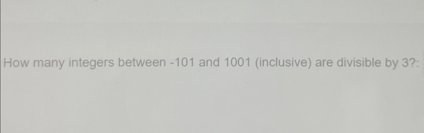 Solved How many integers between -101 ﻿and 1001 (inclusive) | Chegg.com
