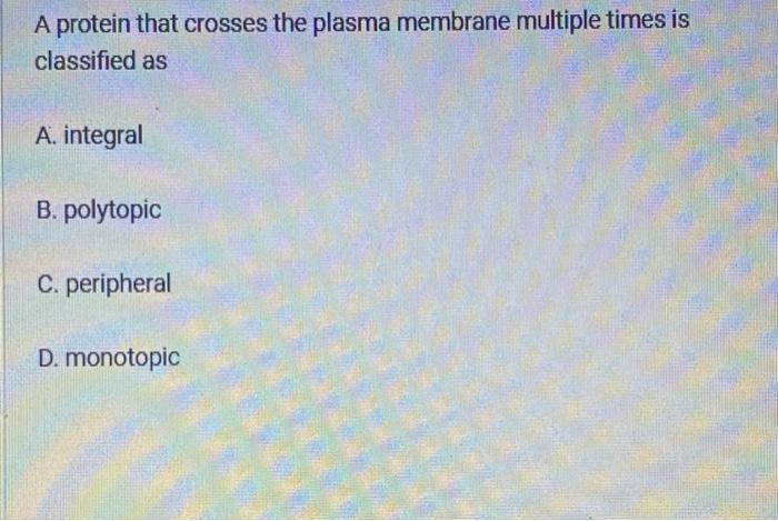 Solved A protein that crosses the plasma membrane multiple | Chegg.com