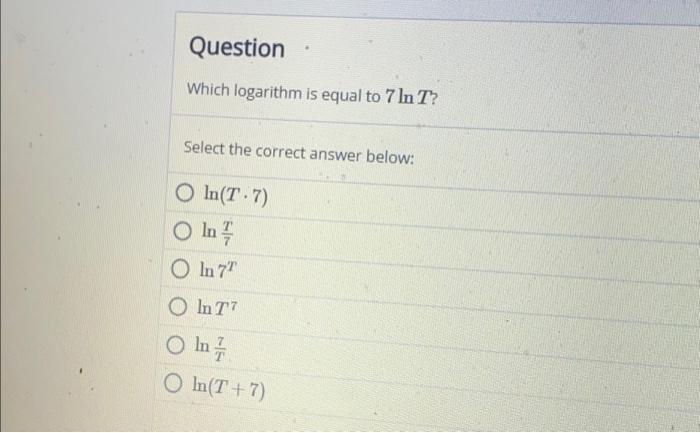 Solved Question Which logarithm is equal to 7 In T? Select | Chegg.com