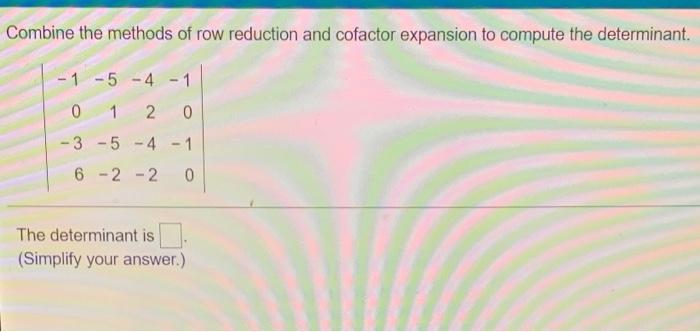Solved Combine the methods of row reduction and cofactor | Chegg.com